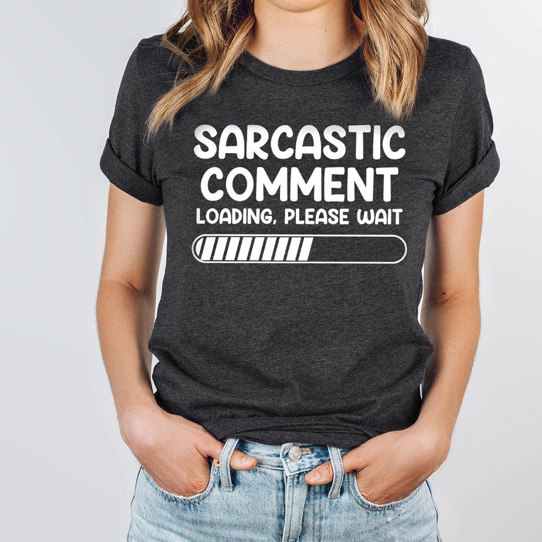 Sarcastic Comment Loading Please Wait Shirt, Sarcastic Shirt, Sarcasm ...