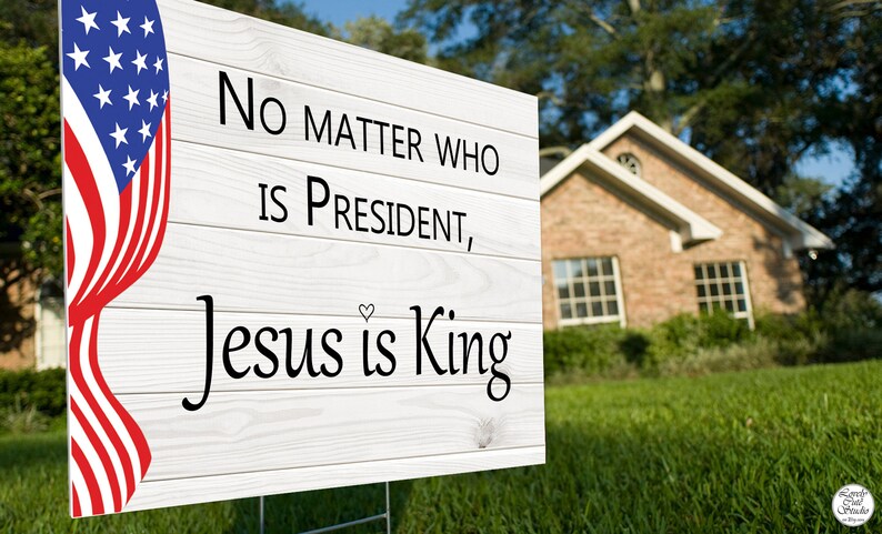 No Matter Who is President Jesus is King YARD SIGN | Elections 2024 ...