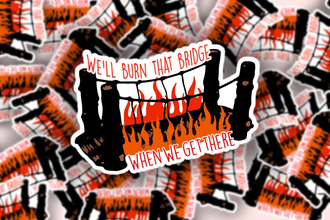 Well Burn That Bridge When We Get There Sticker Mixed - Etsy
