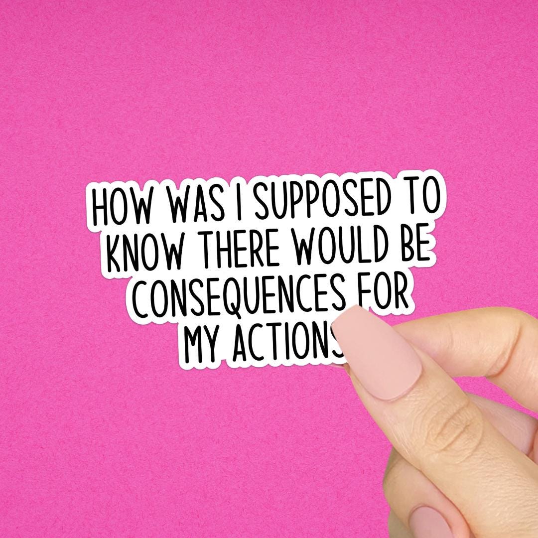 Consequences of My Actions Sticker, How Was I Supposed to Know, Gina ...