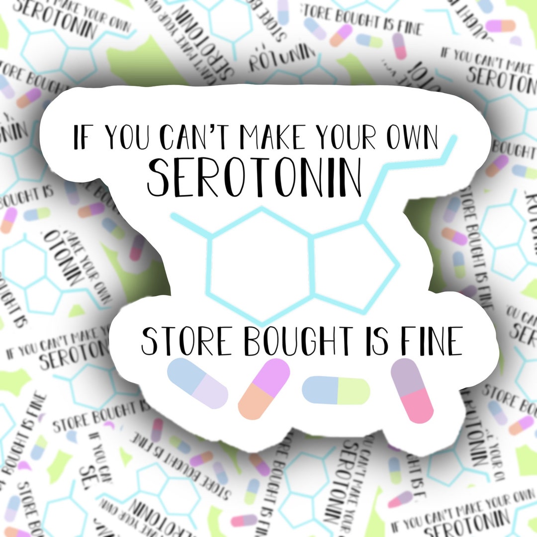 If You Can’t Make Your Own Serotonin Store Bought is Fine Sticker ...