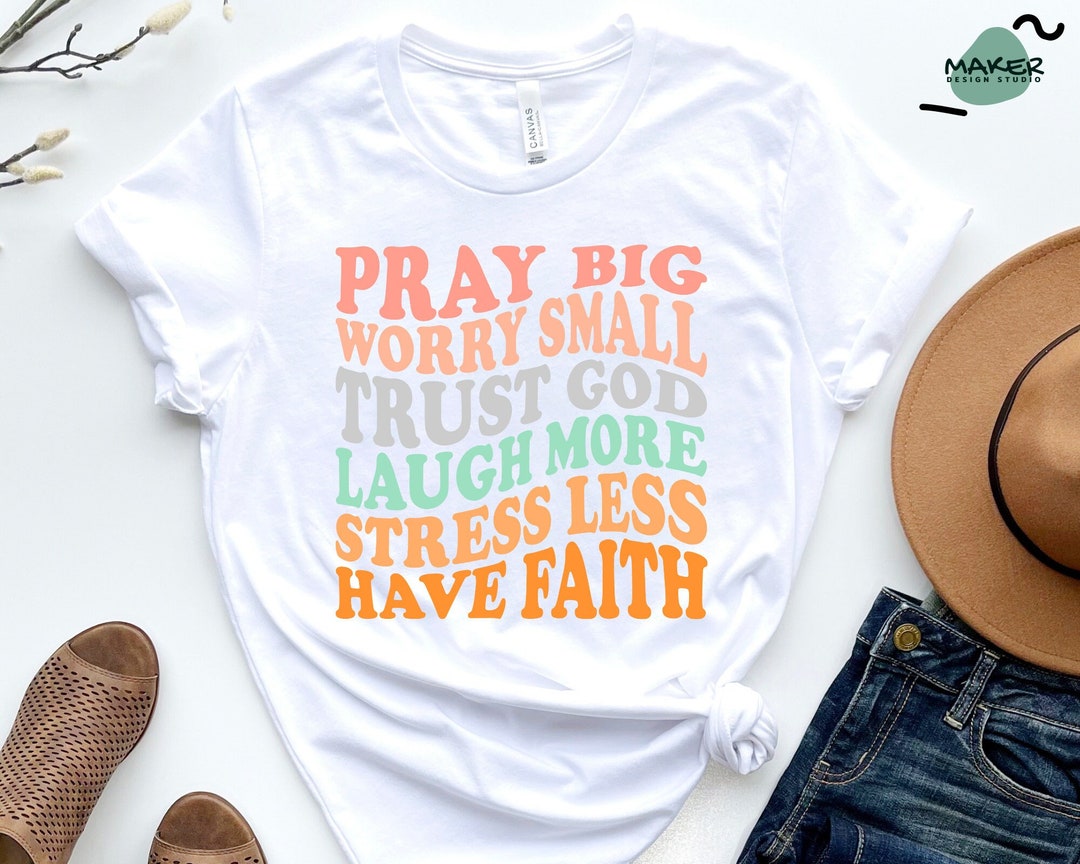 Pray Big Worry Small Trust God Laugh More Stress Less Have Faith Svg ...