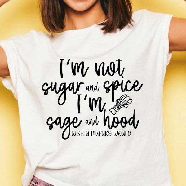 Im Not Sugar And Spice And Everything Nice Im Sage And Hood And Wish A