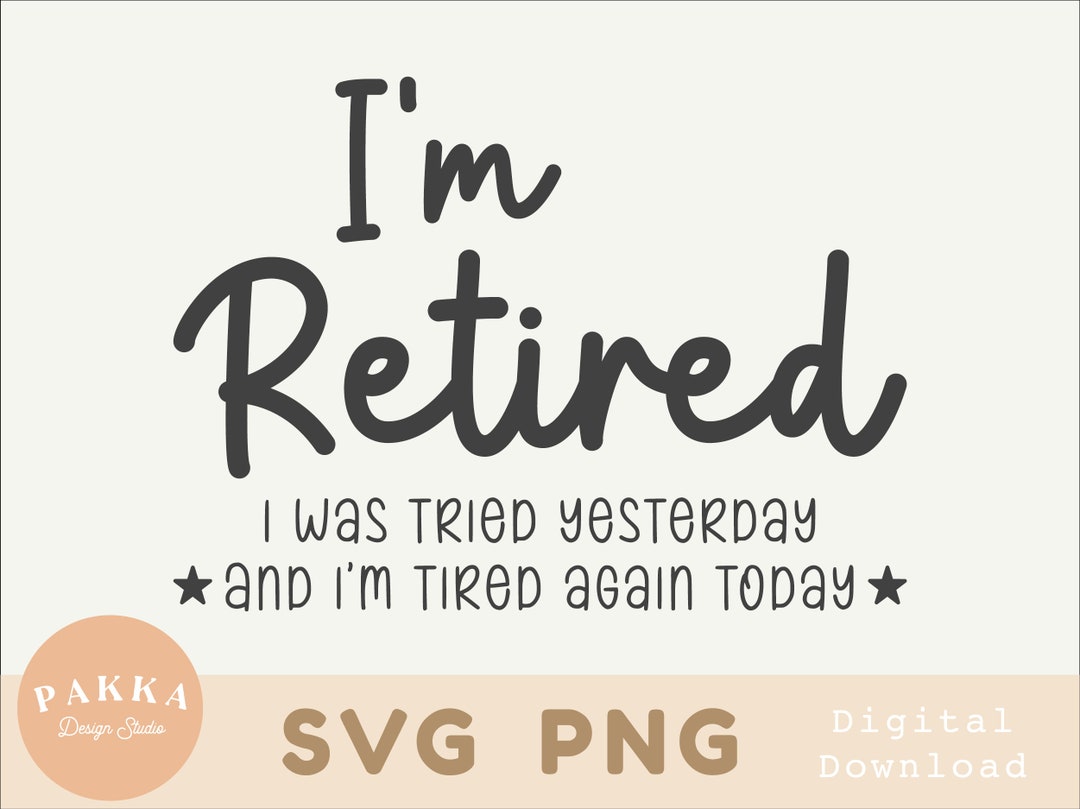 Im Retired I Was Retired Yesterday Svg Png,retried Svg,not My Problem ...