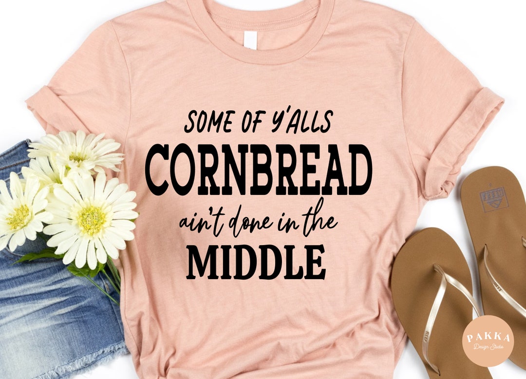 Some of Ya'll Cornbread Aint Done in the Middle Svg,funny Sarcastic ...