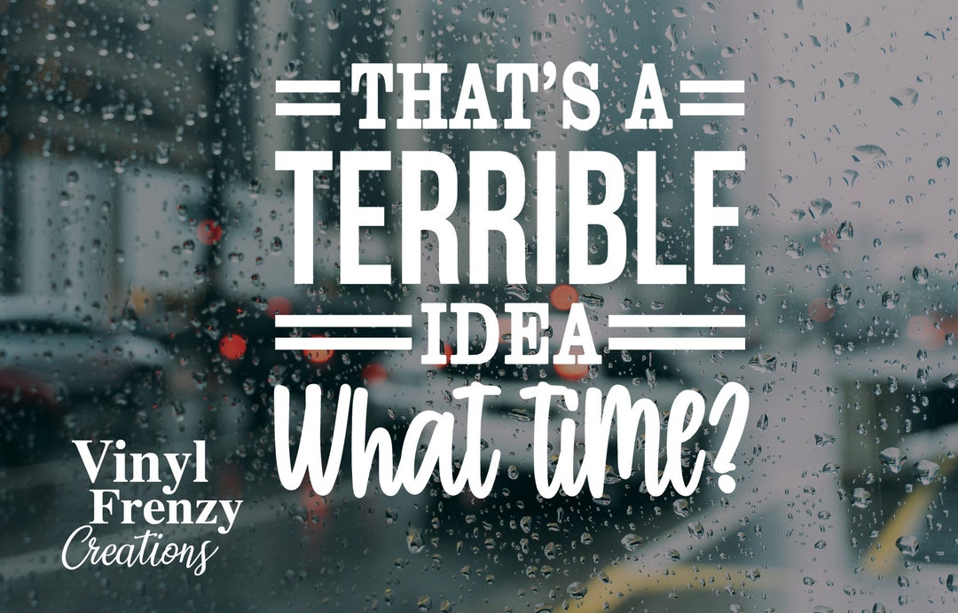 Thats a Terrible Idea What Time Full Funny Decal |vehicle Sticker Water ...