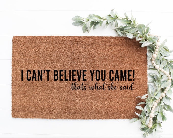 I Can’t Believe You Came Door Mat | Welcome Mat | Housewarming Gift ...
