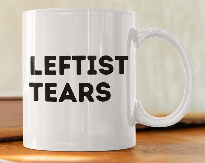 LIMITED SALE Leftist Tears Mug Leftists Coffee Cup the Lefties Hot or ...