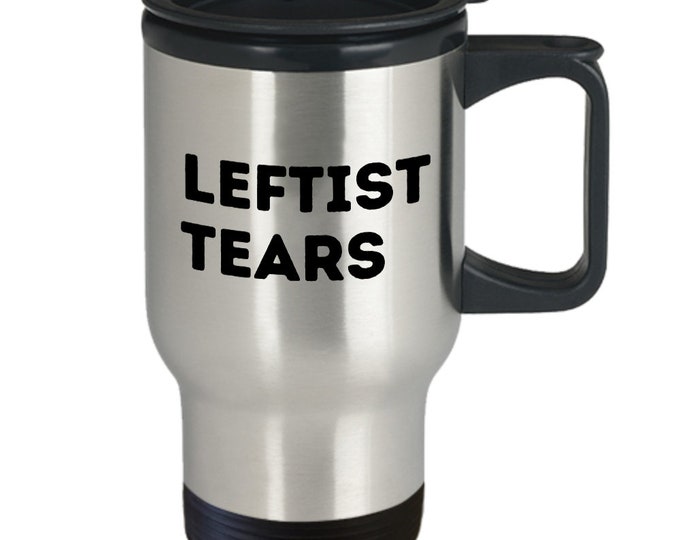 LIMITED SALE Leftist Tears Mug Leftists Coffee Cup the Lefties Hot or ...
