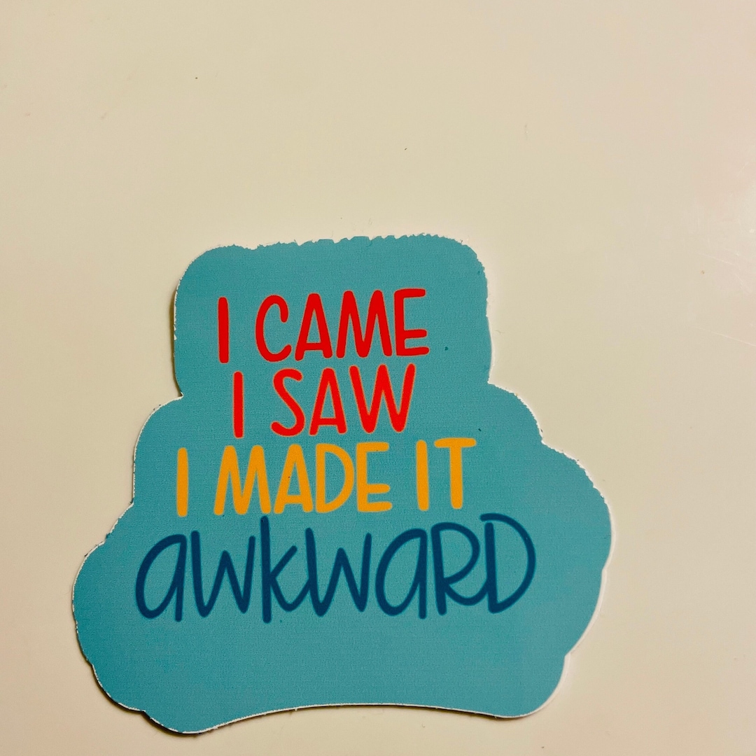 I Came, I Saw, I Made It Awkward Sticker - Etsy
