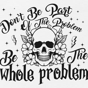 Sarcastic Dont Be Part of the Problem Be the Whole Problem SVG PNG ...