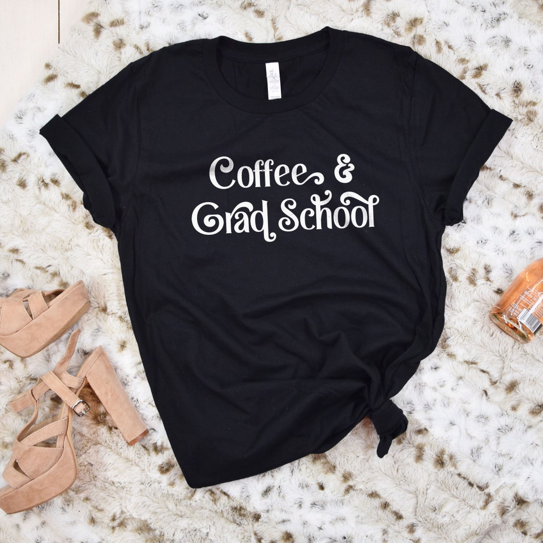 Coffee and Grad School Shirt, Phd Student, Phd Tee, Doctorate Gifts ...