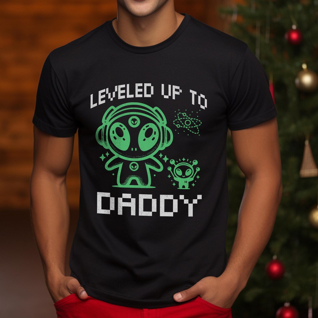 Leveled up to Daddy Shirt, Alien Player 2 Has Entered the Game Shirt ...