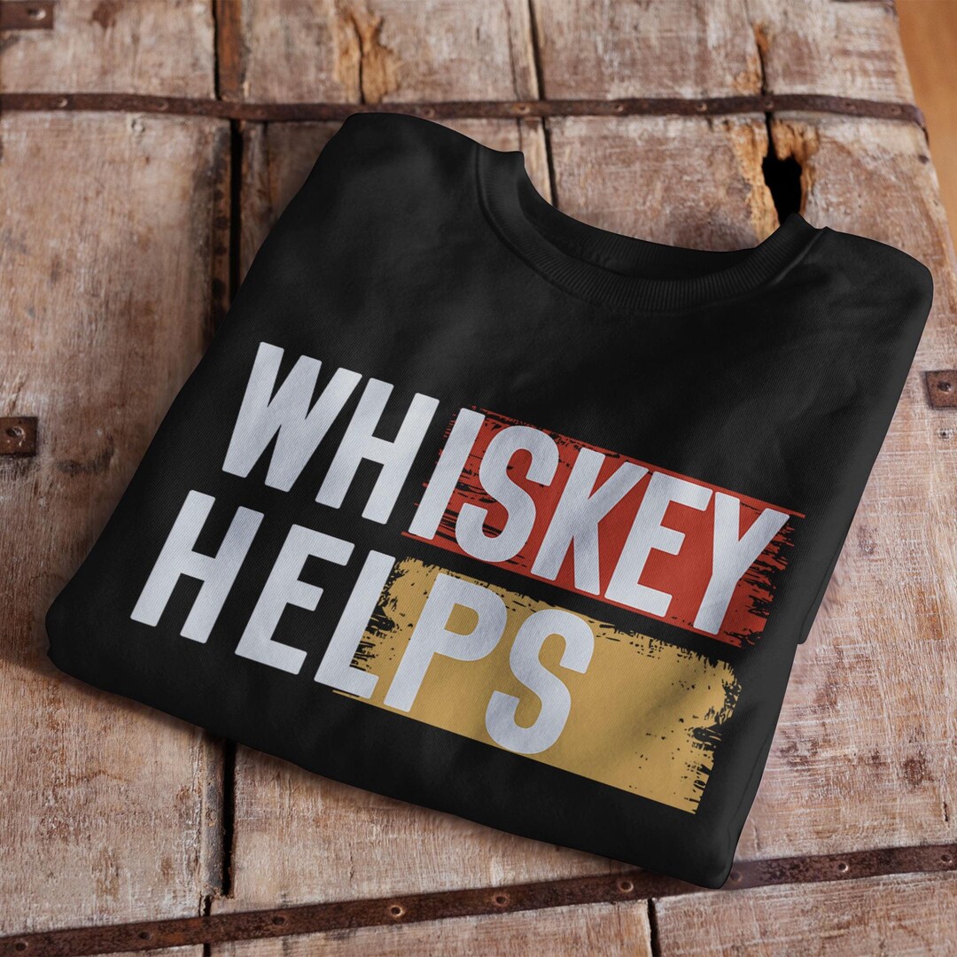 Whiskey Helps Shirt, Whiskey Drinker Shirt, Funny Whiskey Lover Gift ...
