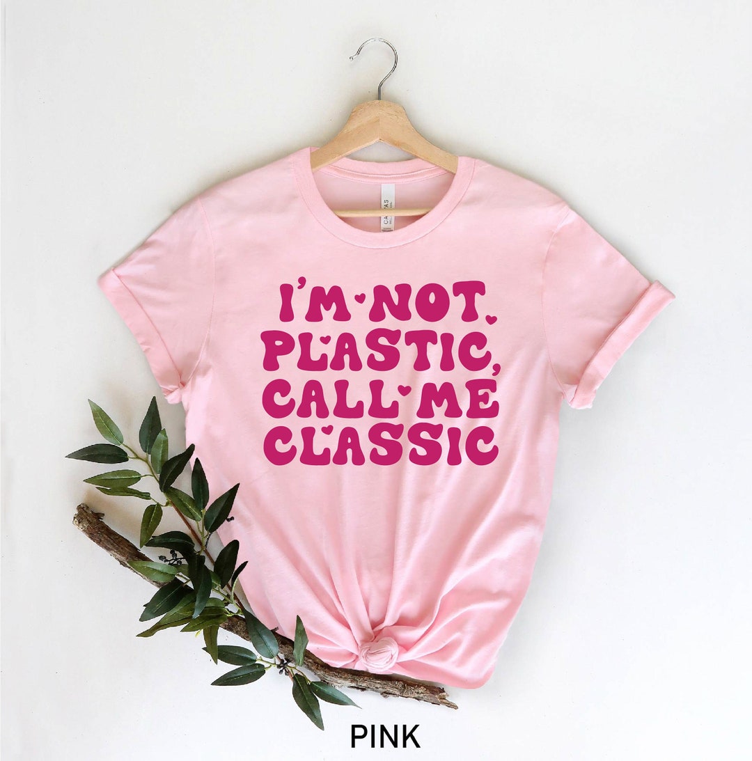 I Am Not Plastic Call Me Classic, Doll Shirt, Come on Let's Go Party ...