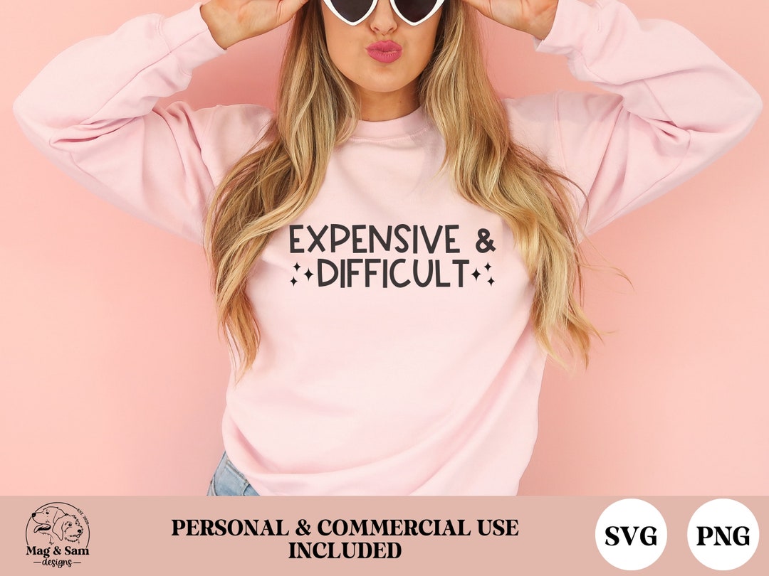 Expensive and Difficult SVG, Funny SVG, SVG Files, Svg Files for Cricut ...