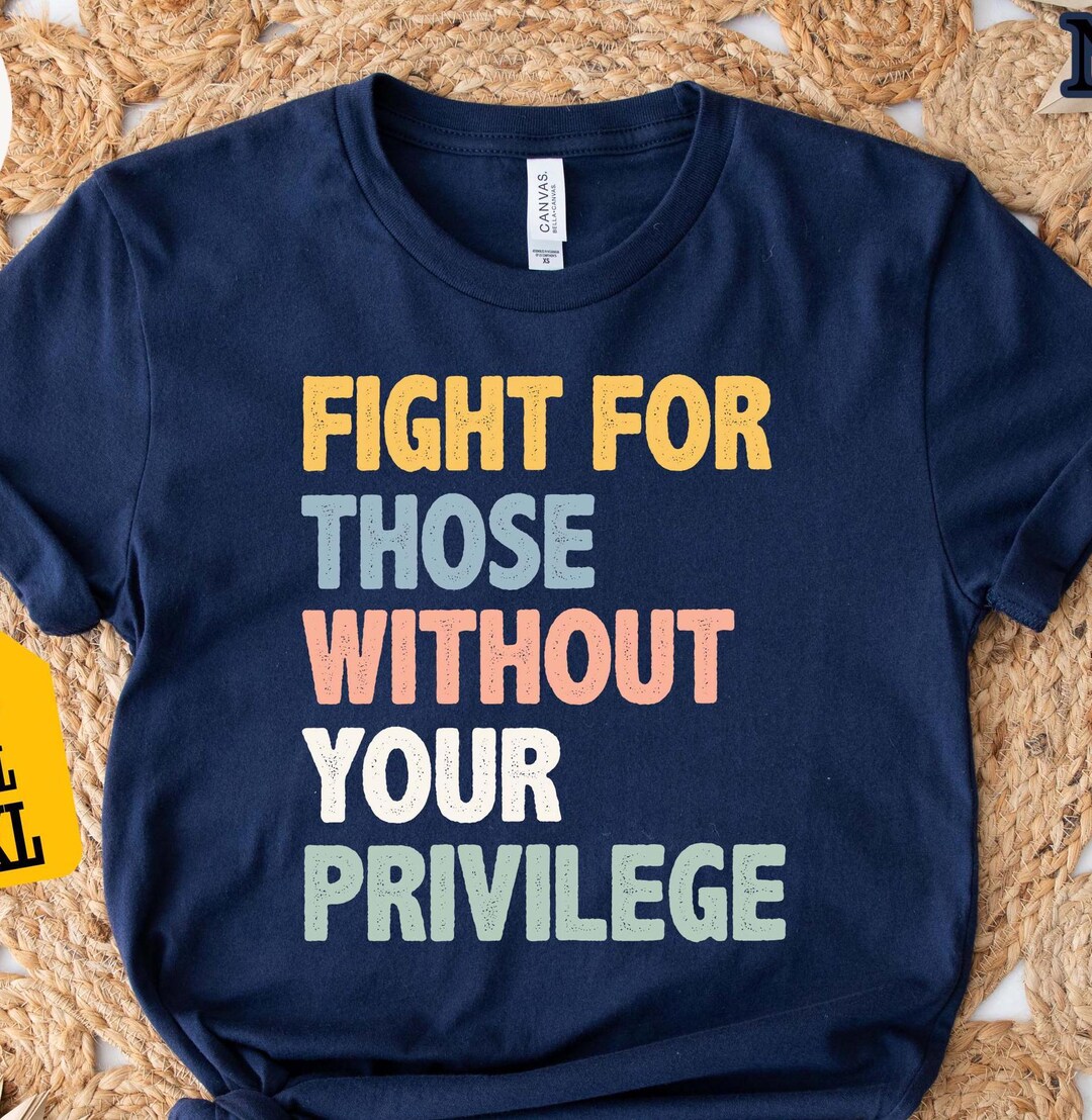Fight for Those Without Your Privilege Shirt, Activist Tee, Racial ...