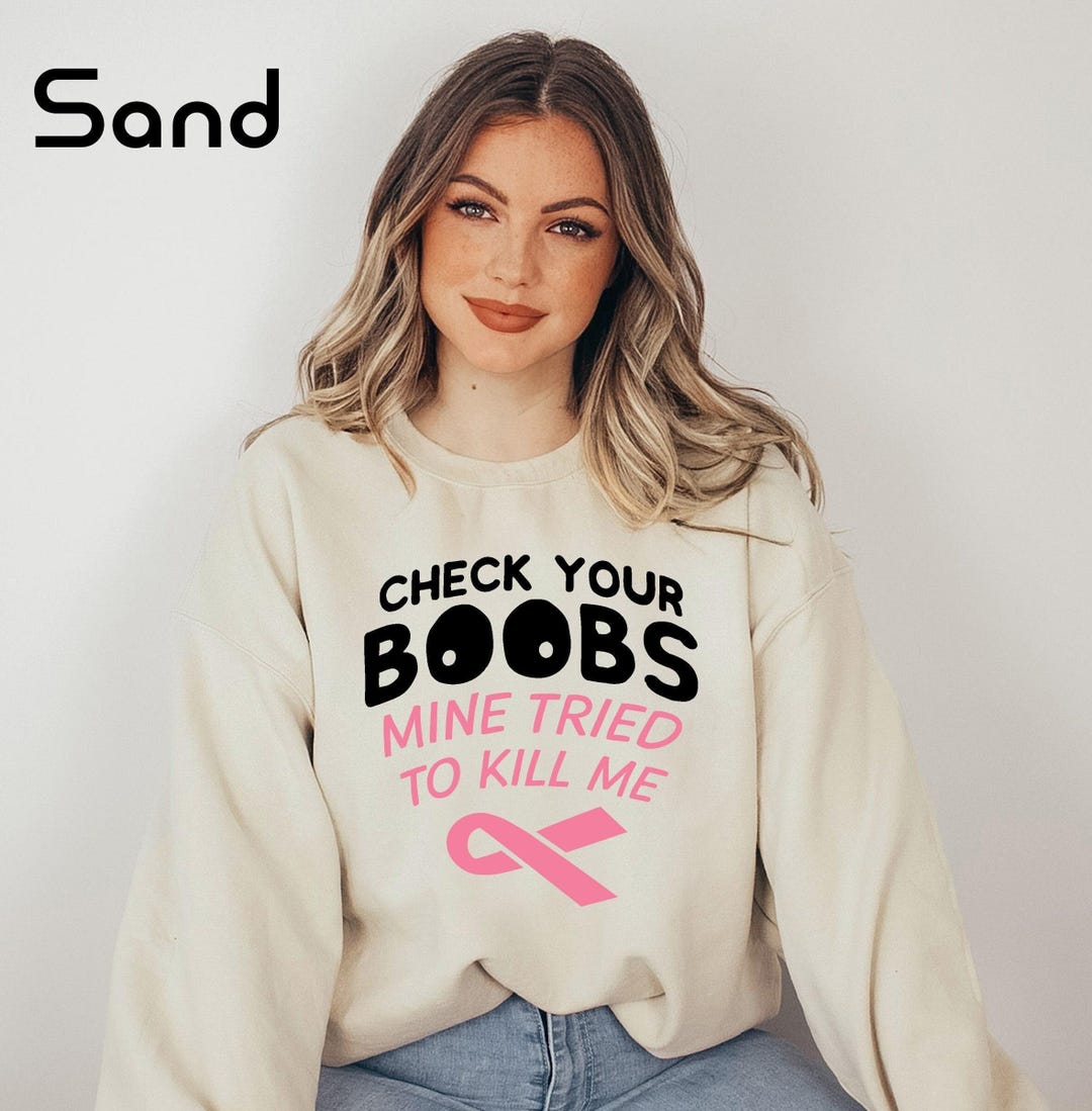 Check Your Boobs Mine Tried to Kill Me Sweatshirt, Cancer Survivor ...