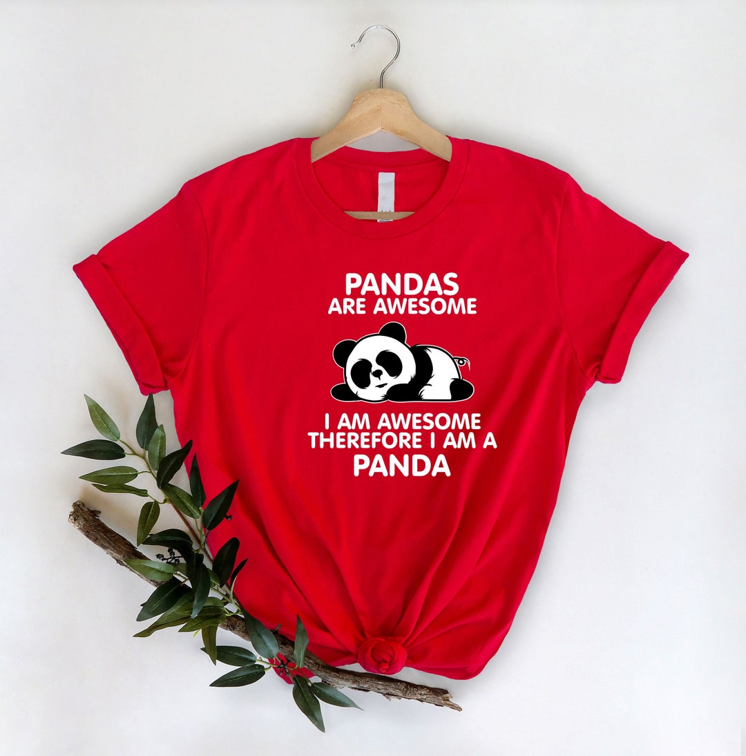 Pandas Are Awesome I Am Awesome Therefore I Am A Panda Shirt, Panda ...