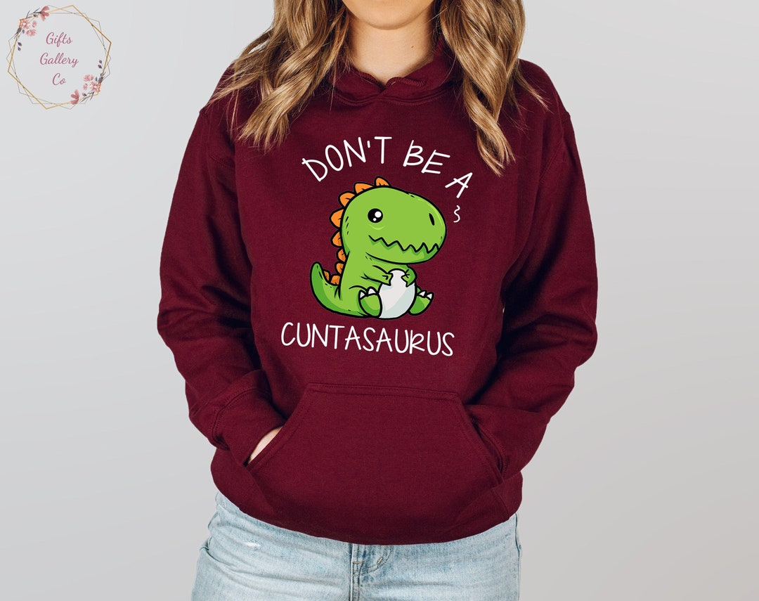 Don't Be Cuntasaurus Sweatshirt, Dinosaur Sweatshirt, Sarcastic ...