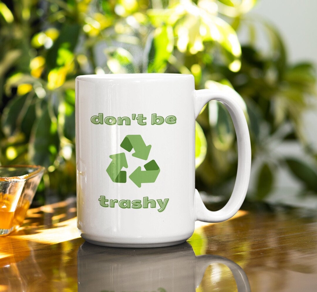 Don't Be Trashy Mug | Save the Planet Mug | Recycle Mug | Earth Day Mug ...