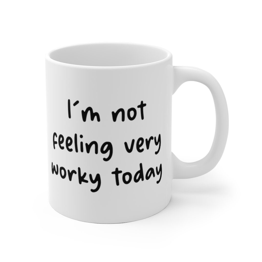 I'm Not Feeling Very Worky Today Funny Work Mug Work Mug Office Mug ...