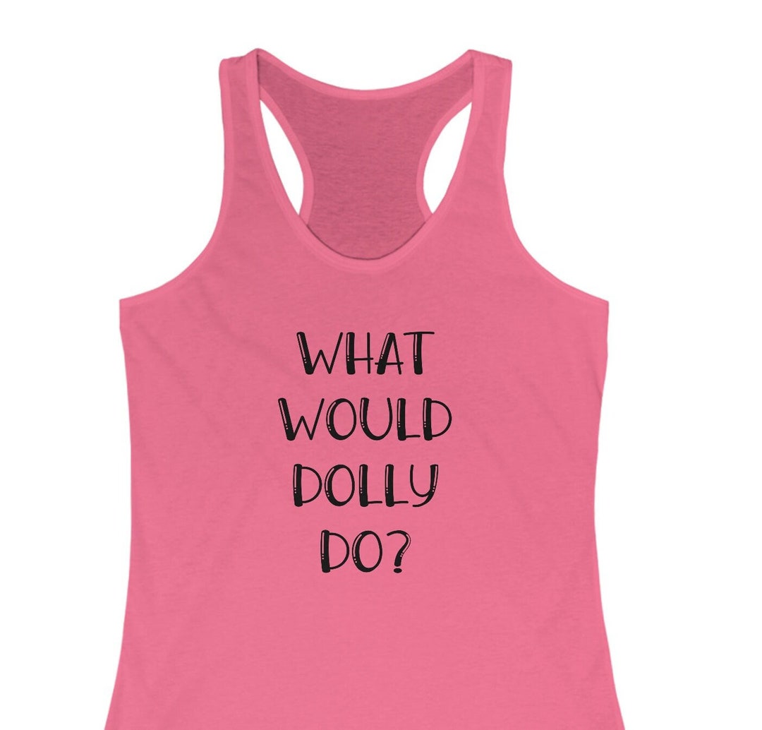 What Would Dolly Do? | WWDD? | Dolly Tank | Dolly Tank Top | in Dolly ...