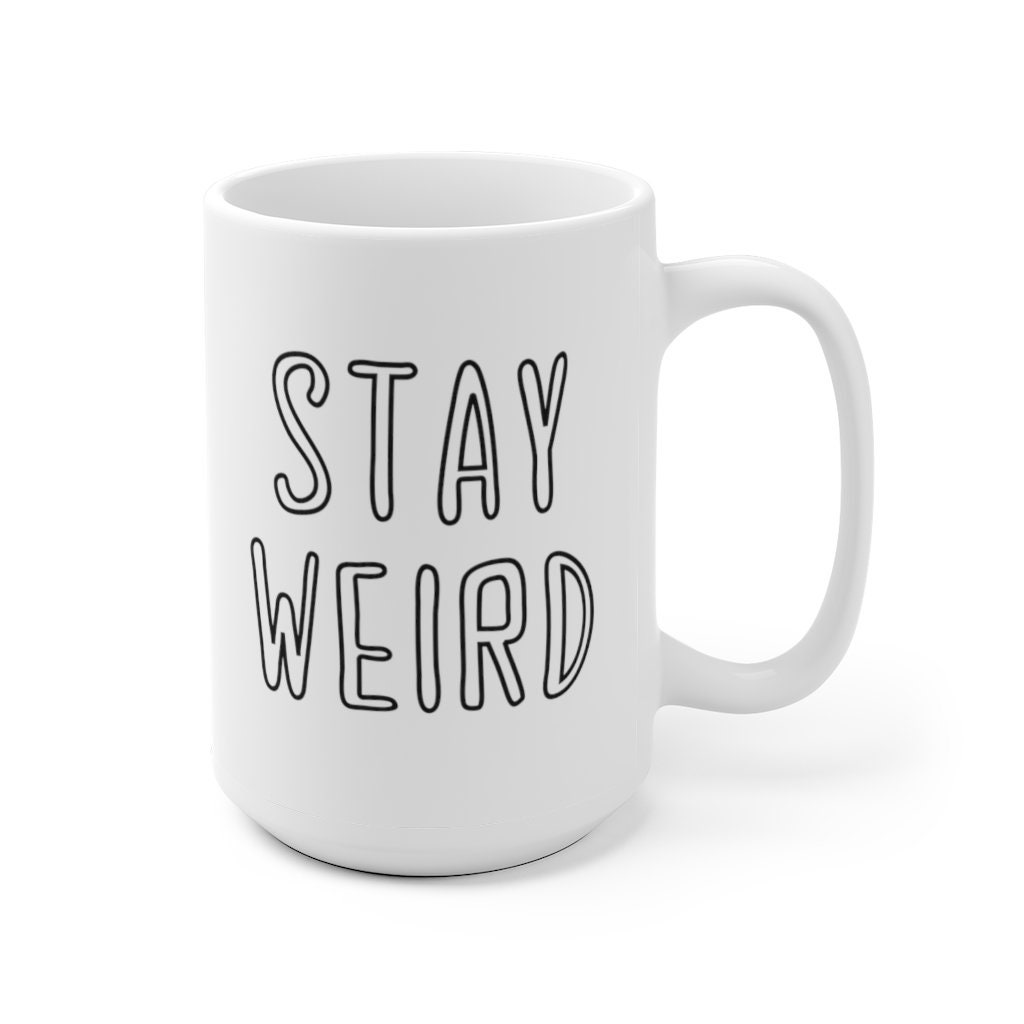 Stay Weird Mug | Weird is Good Mug | Funny Gift Mug | Weird Mug | Stay ...
