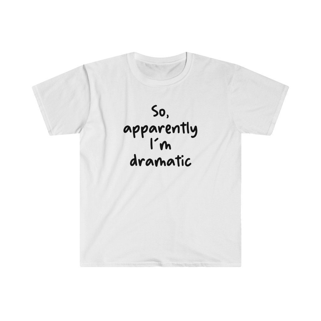 So, Apparently I'm Dramatic | Drama Queen | Drama Queen Shirt ...