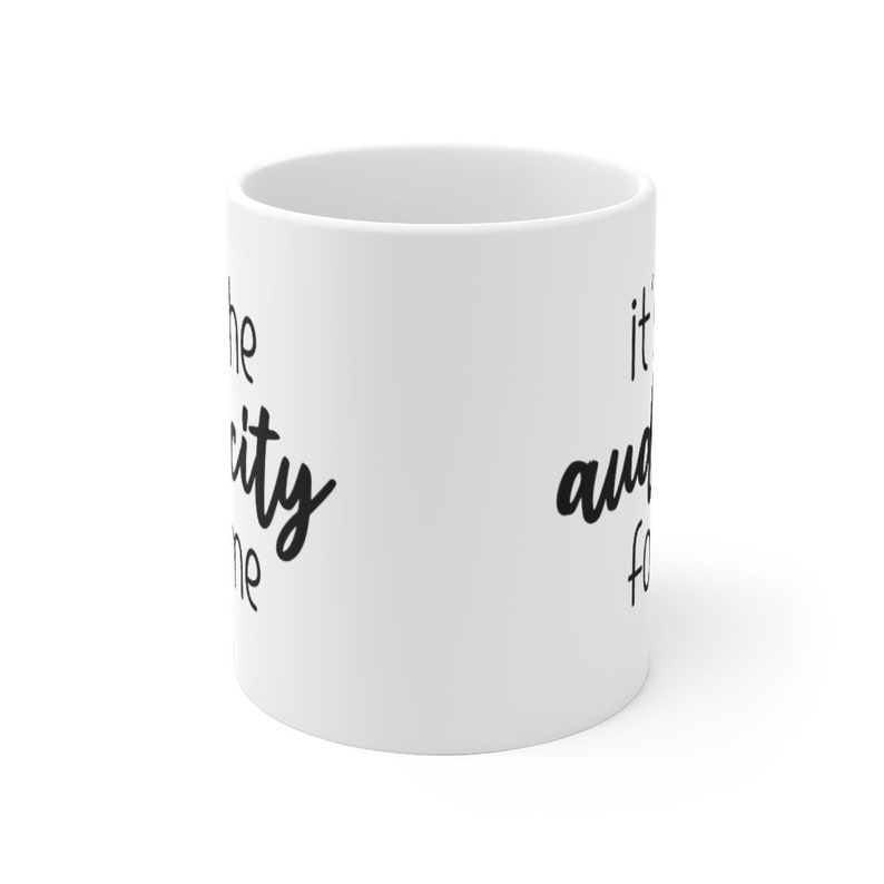 It's the Audacity for Me Mug Audacity Mug the Audacity Mug Sarcastic ...
