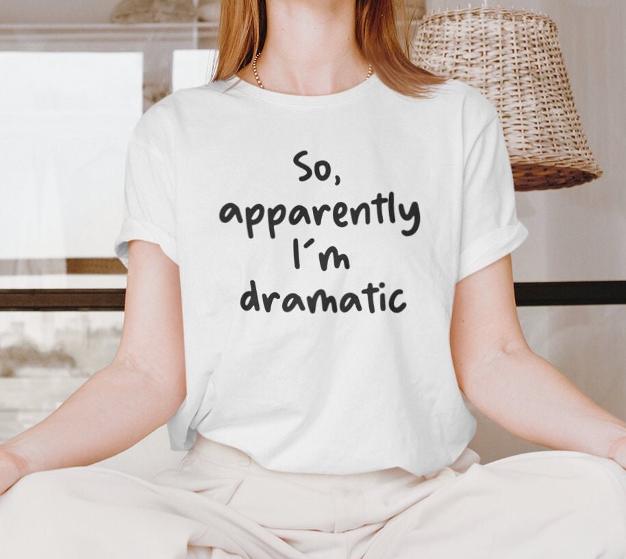 So, Apparently I'm Dramatic Drama Queen Drama Queen Shirt Dramatic ...