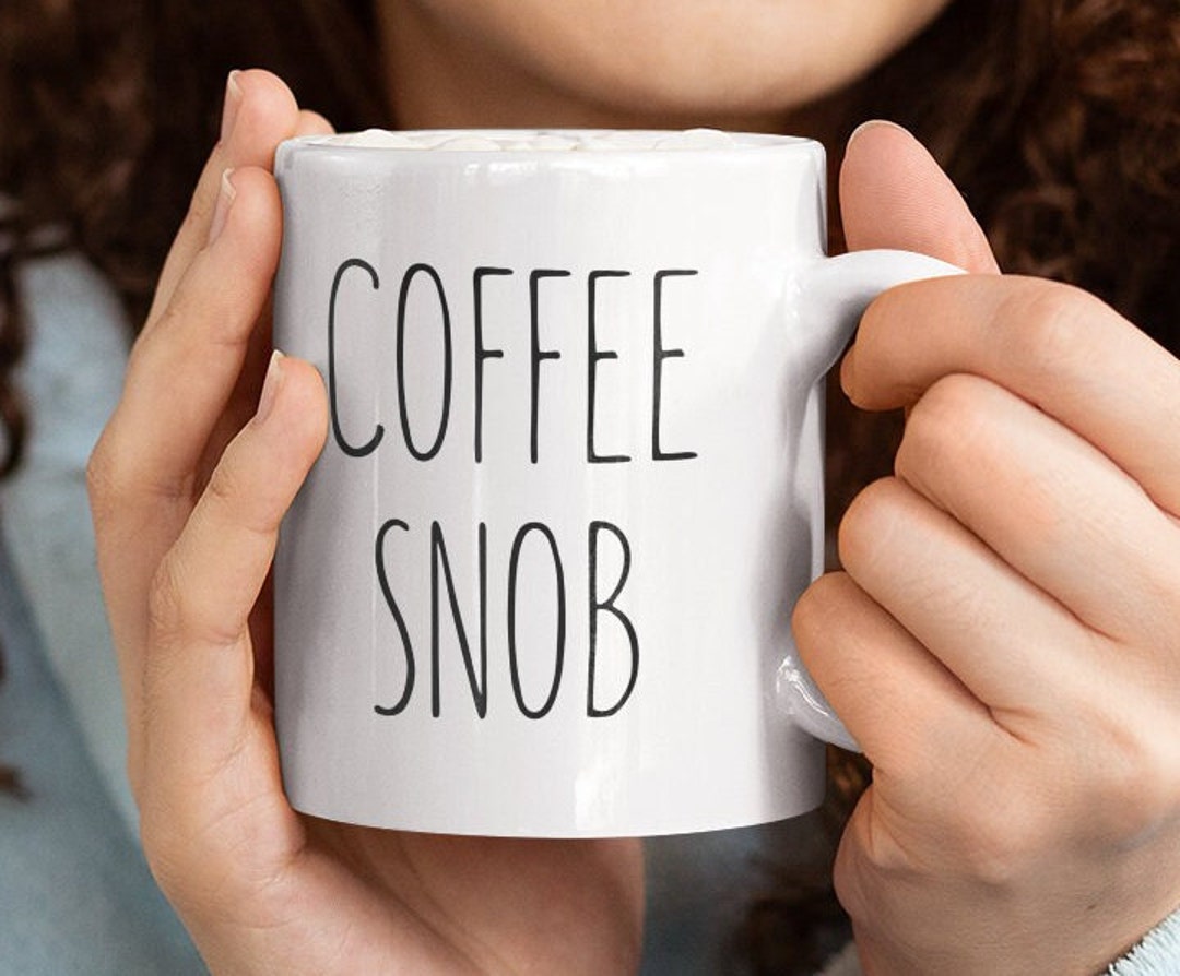 Coffee Snob Mug Fancy Coffee Lover Coffee Snob Coffee Lover Mug Coffee Addict Caffeine Addict Gift for Coffee Lover Barista Etsy