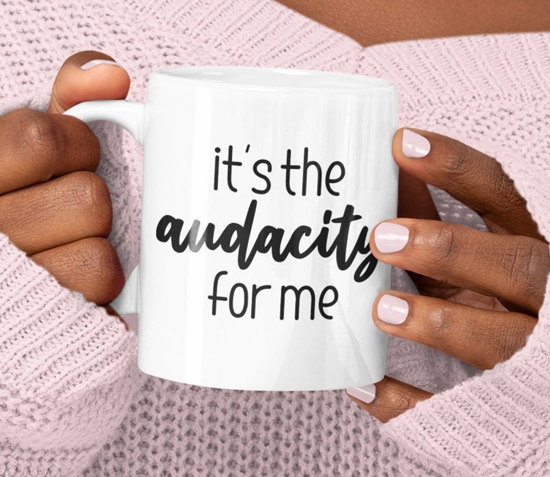 It's the Audacity for Me Mug | Audacity Mug | the Audacity Mug ...