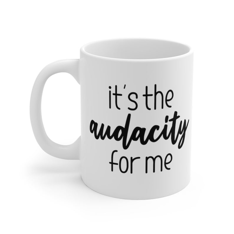 It's the Audacity for Me Mug | Audacity Mug | the Audacity Mug ...