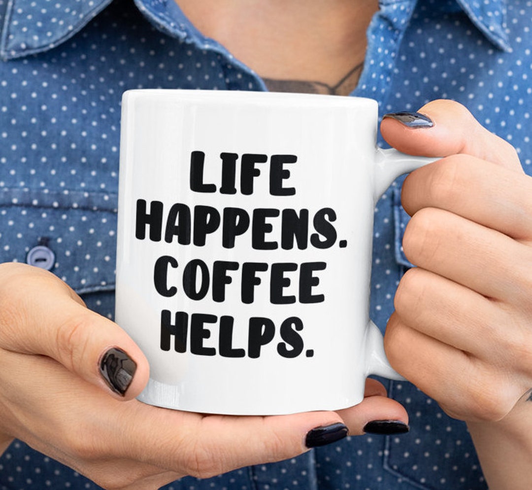 Life Happens. Coffee Helps. | Funny Work Mug | Coffee Lover Mug ...