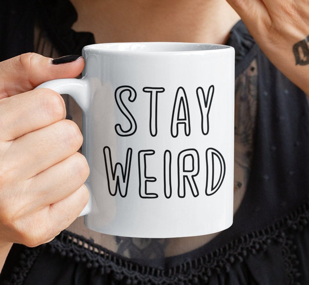 Stay Weird Mug | Weird is Good Mug | Funny Gift Mug | Weird Mug | Stay ...