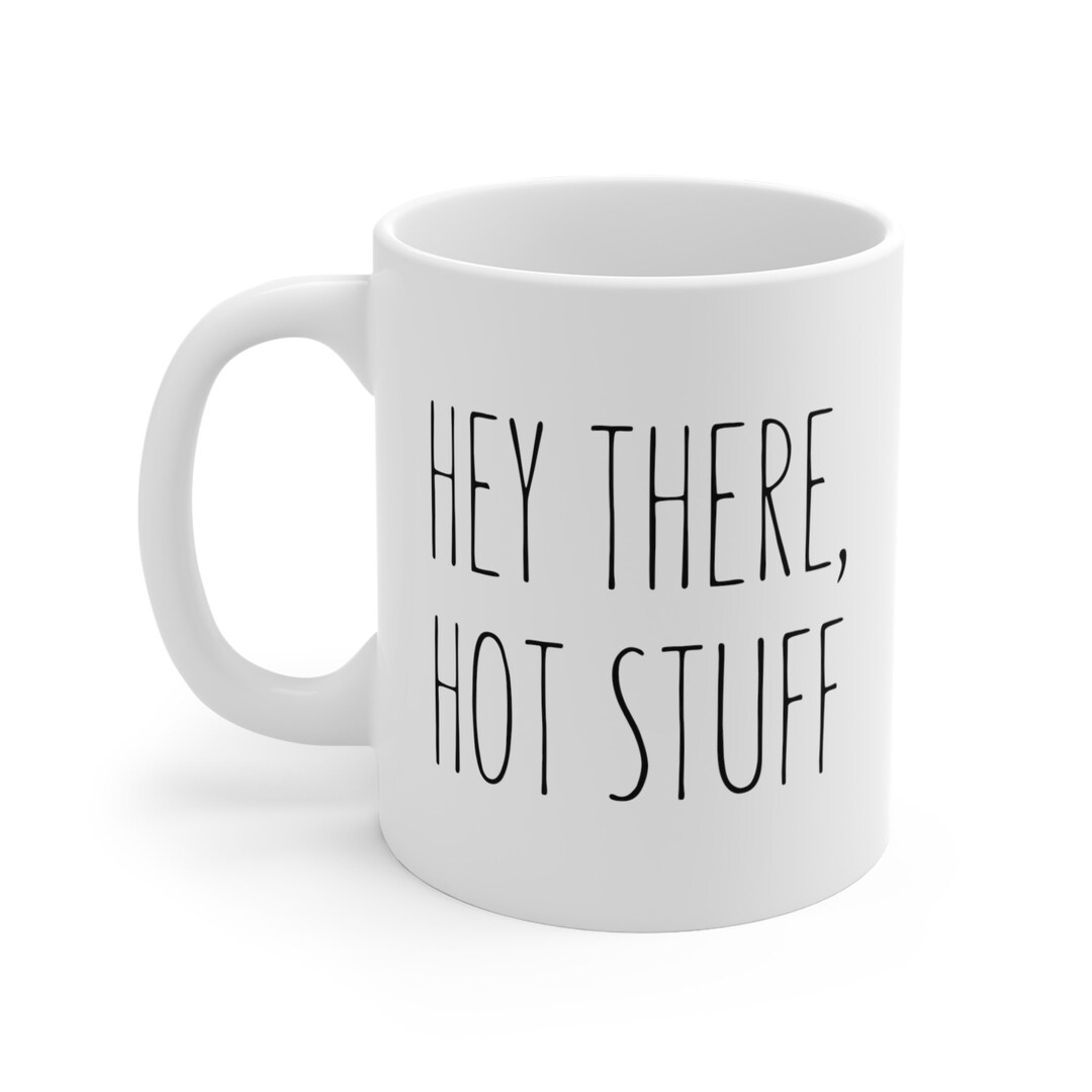Hey There, Hot Stuff | Hot Stuff Mug | Hottie Mug | Hey Hot Stuff Mug ...