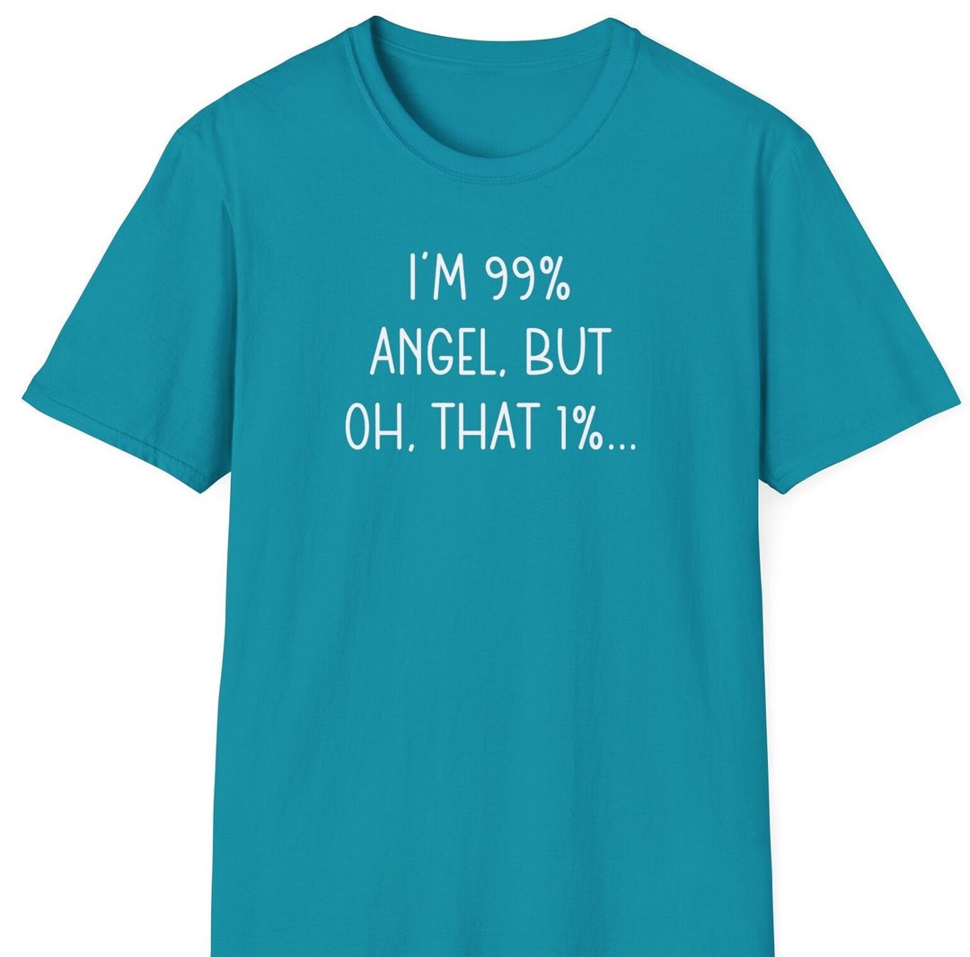 I'm 99% Angel, but Oh, That 1... | Angel Shirt | 99 Percent Angel Shirt ...
