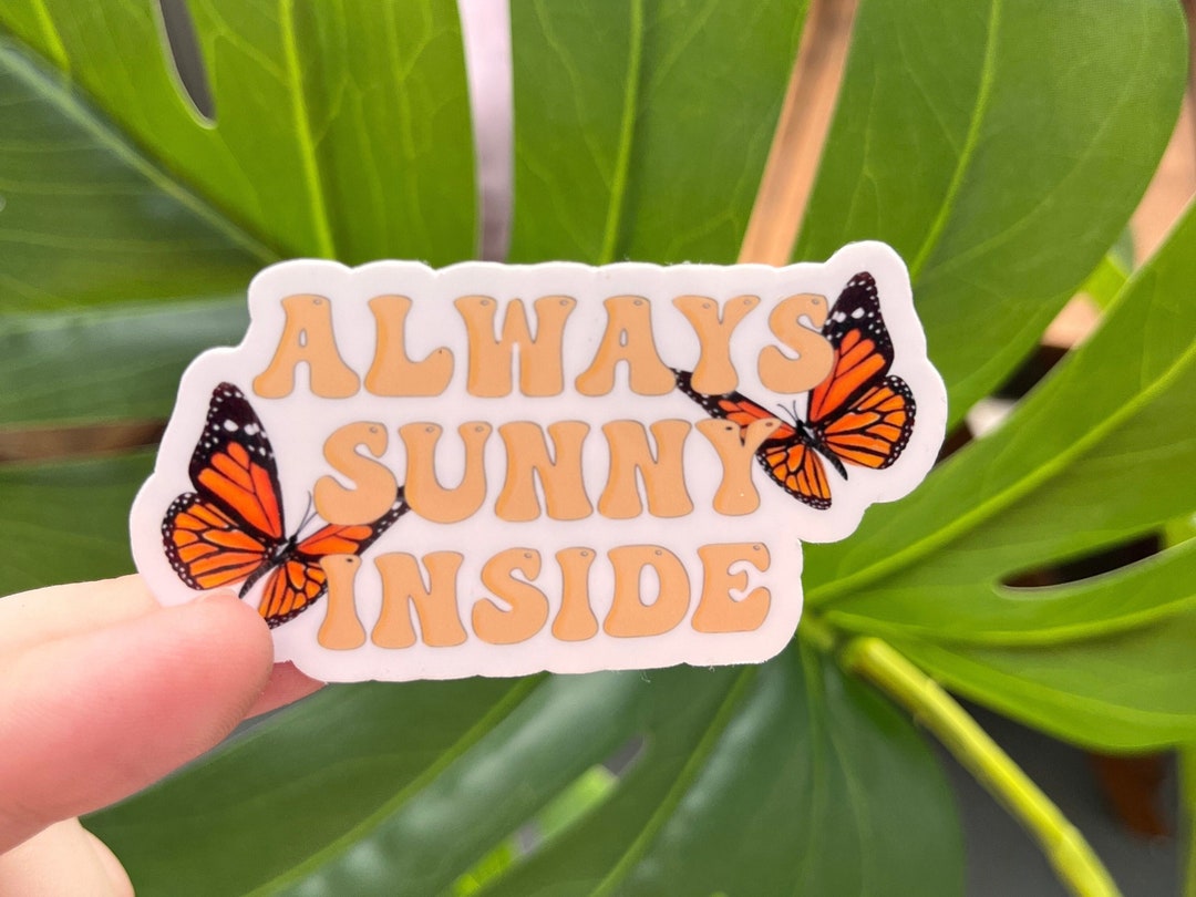 Always Sunny Inside Sticker, Good Sticker, Happy Days Gift, Butterfly ...
