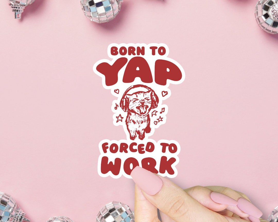 Born to Yap Forced to Work Sticker, Funny Meme, Cute Cat, Trendy ...