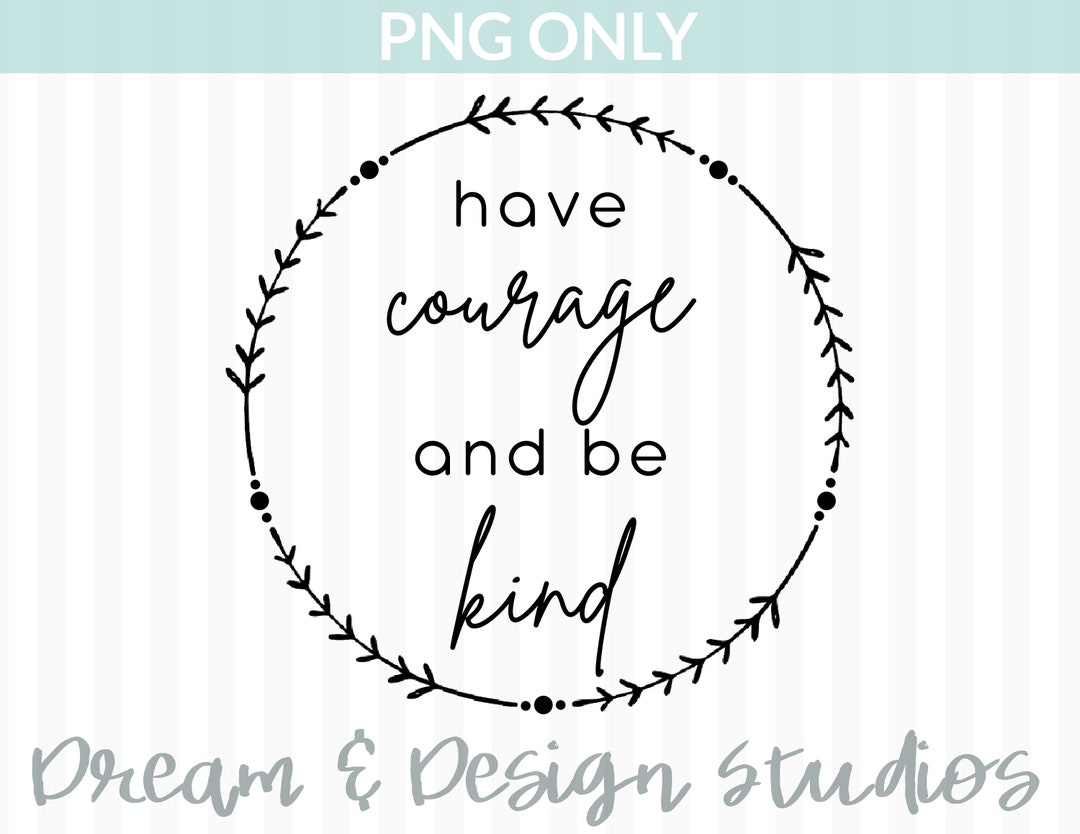 Have Courage & Be Kind PNG Digital Download, Silhouette, Cricut - Etsy