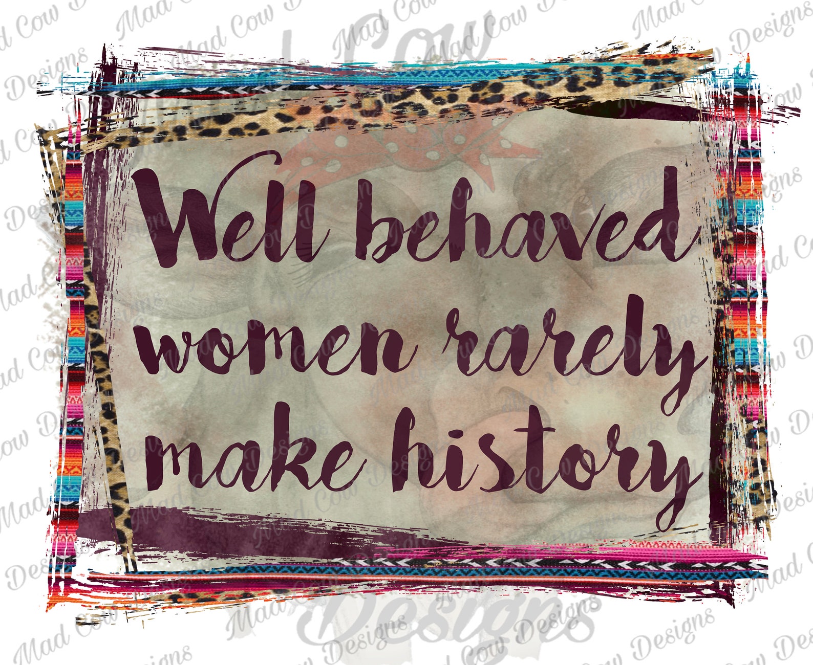Well Behaved Women Rarely Make History Sublimation Digital Etsy