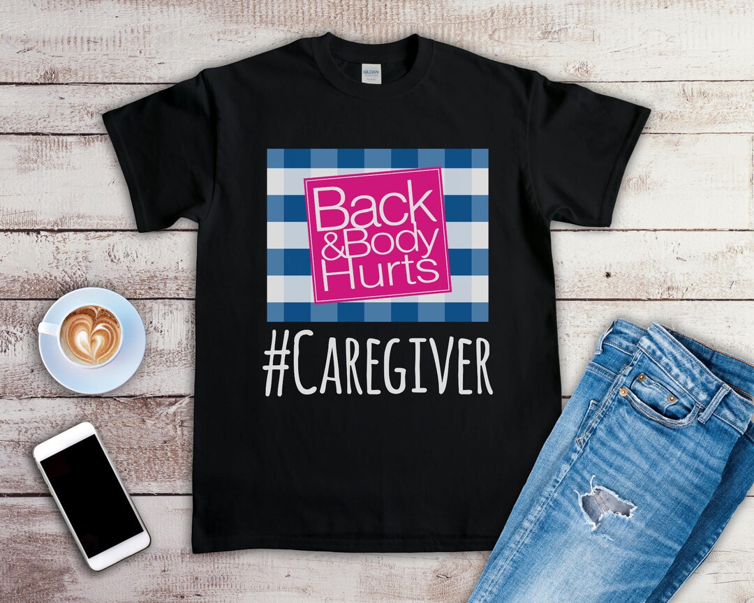 Caregiver Back and Body Hurts Shirt, Funny Care Giver Shirt, Best Gift ...