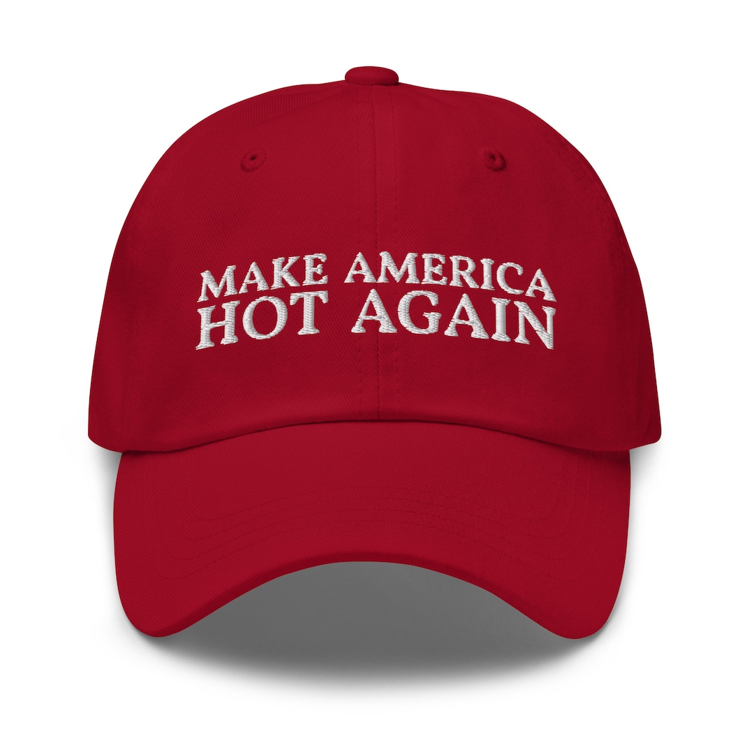 Make America Hot Again Dad Hat - Funny Climate Change Embroidered Cap ...