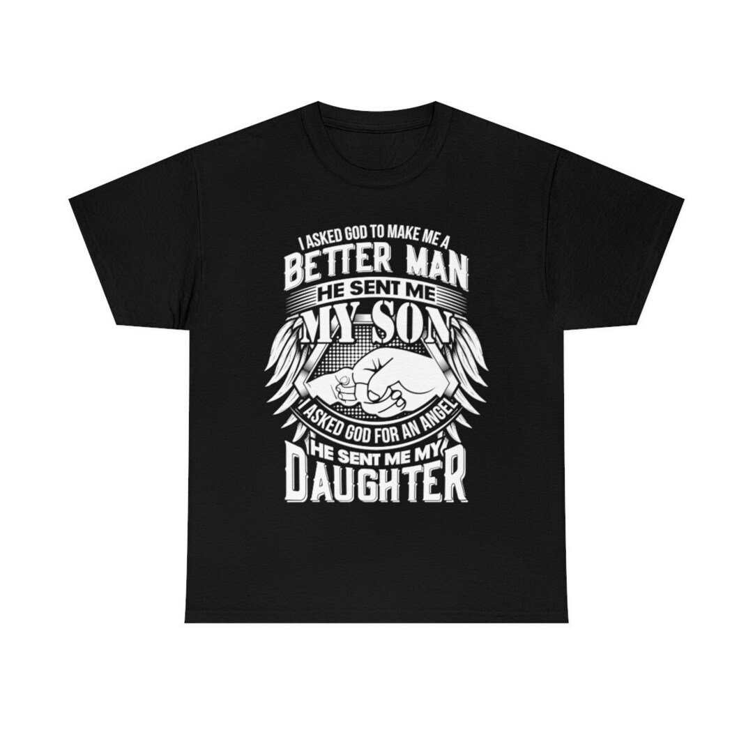 I Asked God To Make Me A Better Man He Sent My Son I Asked Him To Make