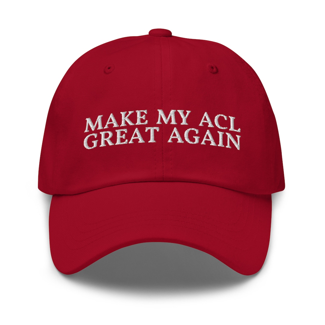 Make My ACL Great Again Dad Hat - Funny ACL Injury Embroidered Cap ...