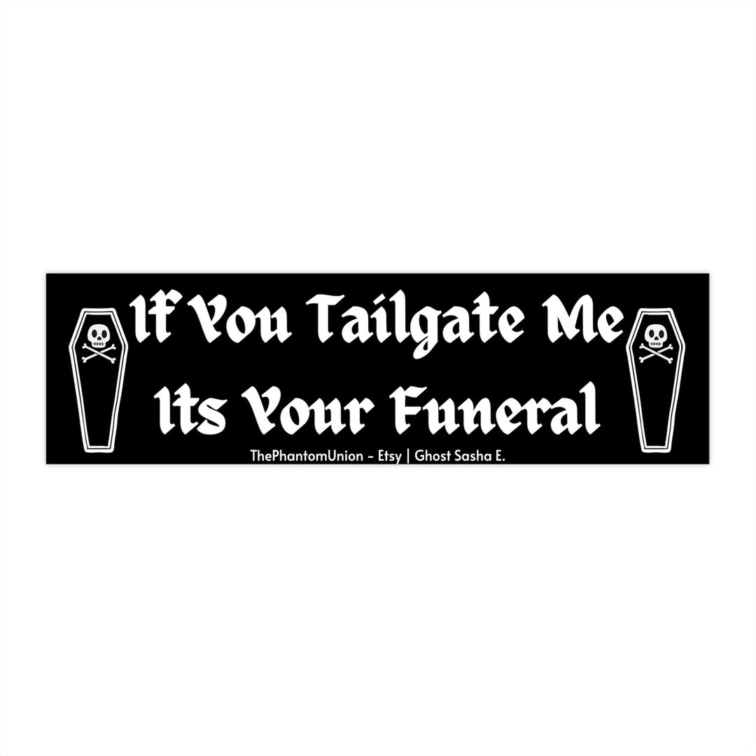 If You Tailgate Me Its Your Funeral | Funny and Dark Tailgaters Bumper ...