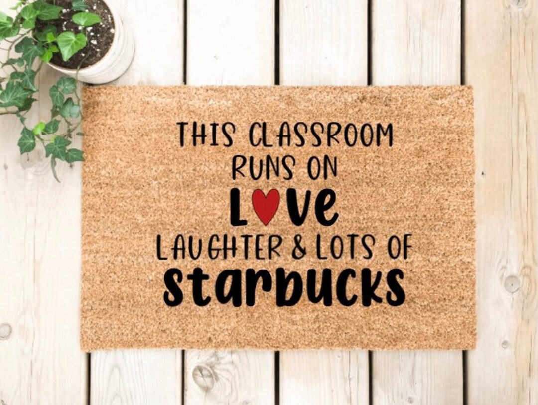 This Classroom Runs on Love, Laugher & Lots of Starbucks. Customizable ...