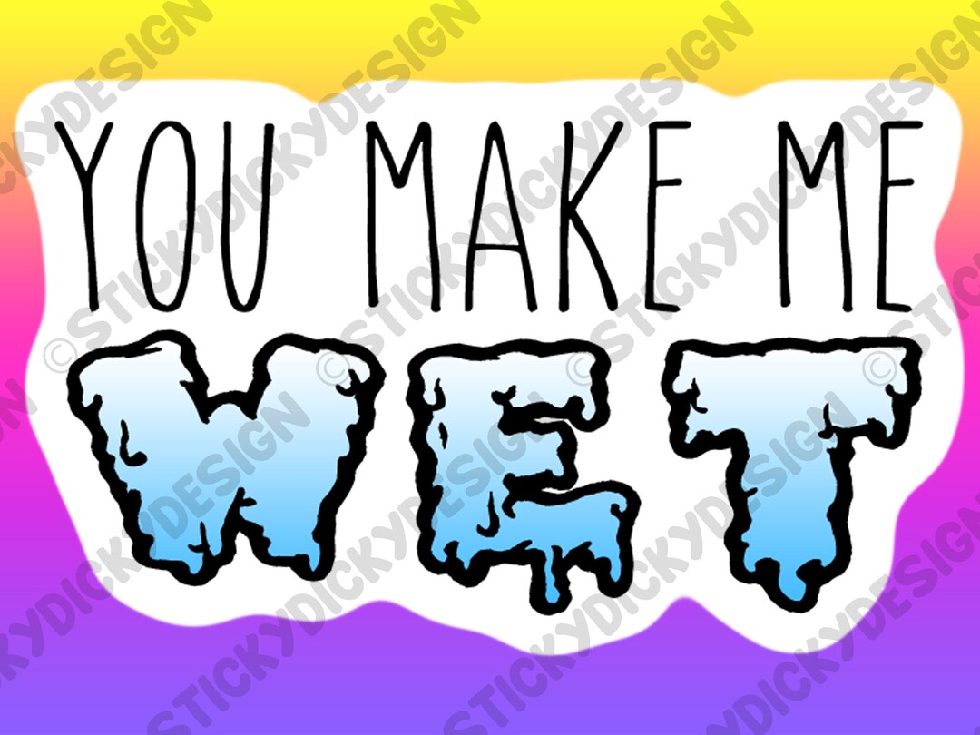 You Make Me Wet Sticker - Etsy
