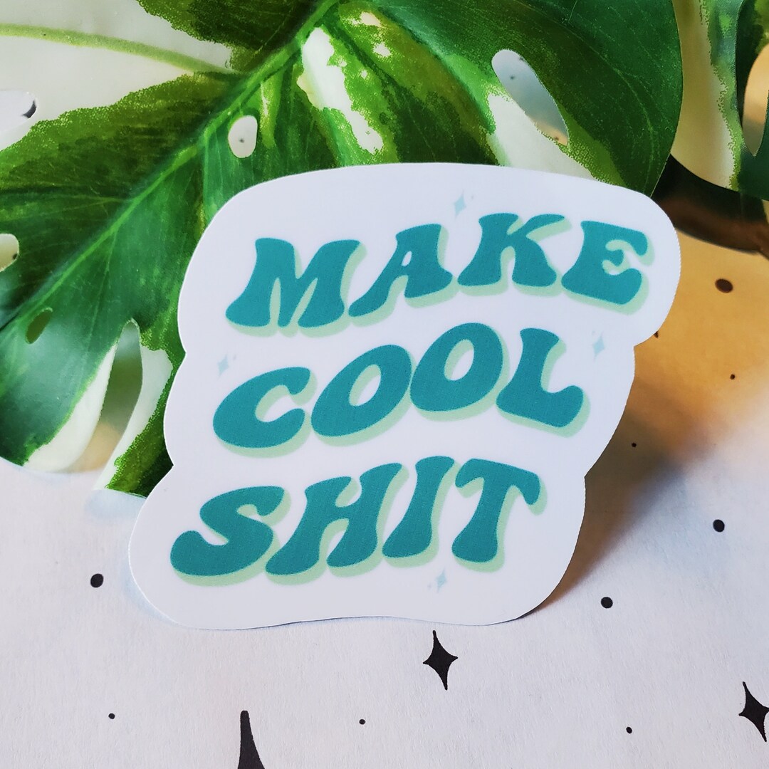 Make Cool Shit Sticker Keep Making Art Sticker Make Cool Stuff Make Cool Art Sticker ...
